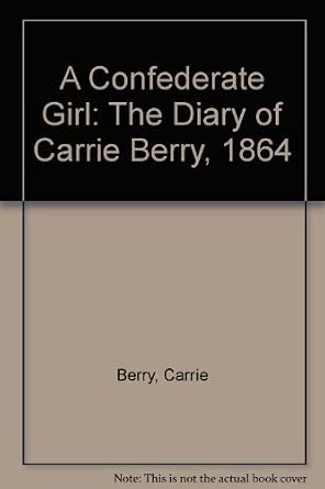 A Confederate Girl: The Diary of Carrie Berry, 1864: Berry, Carrie ...