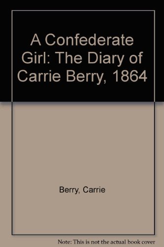 A Confederate Girl: The Diary of Carrie Berry, 1864: Berry, Carrie ...