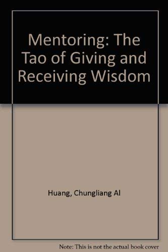 Mentoring: The Tao of Giving and Receiving Wisdom: Huang, Chungliang Al ...