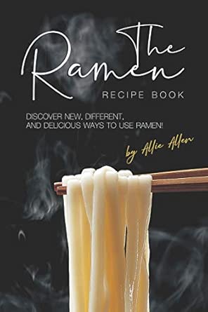The Ramen Recipe Book: Discover New, Different, And Delicious Ways to ...
