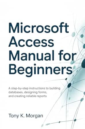 Microsoft Access Manual for Beginners: A Step-by-Step Instructions to ...