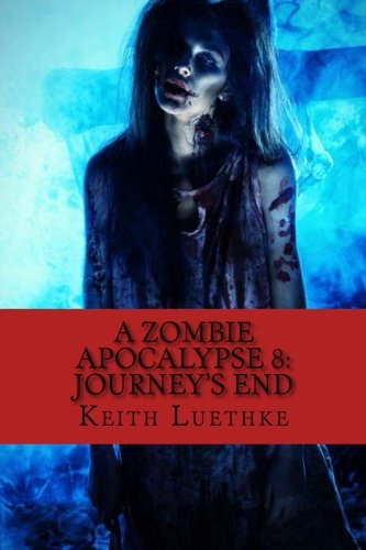 A Zombie Apocalypse 8: Journey's End: Luethke, Keith Adam, Luethke ...