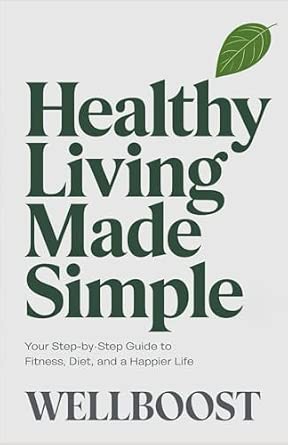 Healthy Living Made Simple: Your Step-by-Step Guide to Fitness, Diet ...