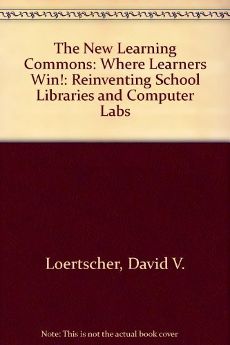 The New Learning Commons: Where Learners Win: David V. Loertscher ...