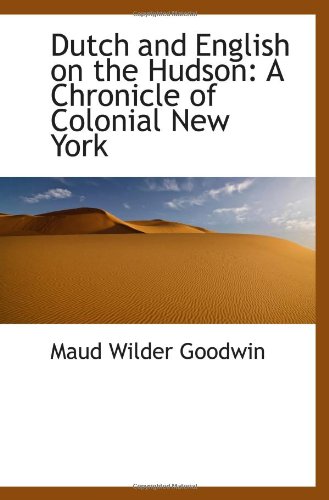 Dutch and English on the Hudson: A Chronicle of Colonial New York ...