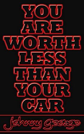 YOU ARE WORTH LESS THAN YOUR CAR - Kindle edition by George, Johnny ...