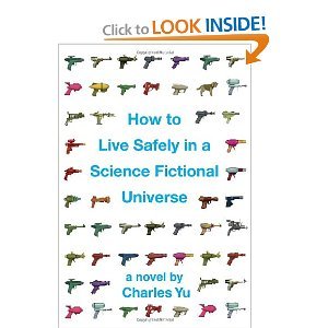 By Charles Yu How to Live Safely in a Science Fictional Universe ...