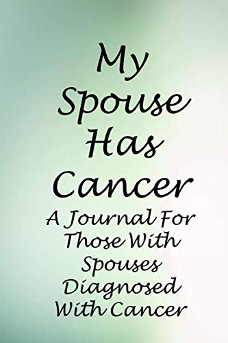 My Spouse Has Cancer: A Journal For Those With Spouses Diagnosed With ...