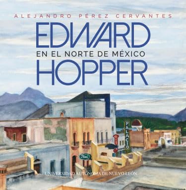 EDWARD HOPPER EN EL NORTE DE MÉXICO : Alejandro Pérez Cervantes: Amazon ...