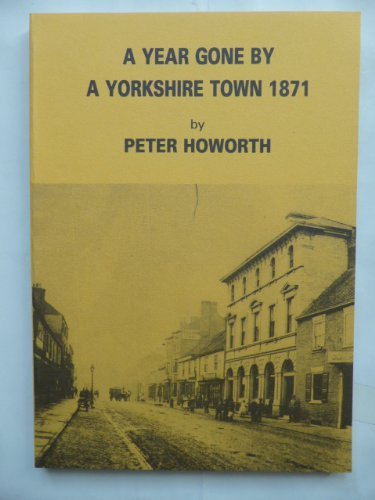 A year gone by: A Yorkshire town, 1871: Peter Howorth: 9780951763001 ...