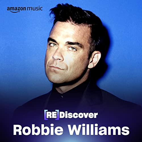 REDISCOVER Robbie Williams Playlist bei Amazon Music Unlimited