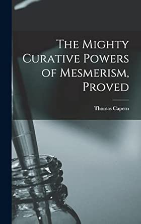 The Mighty Curative Powers of Mesmerism, Proved: Capern, Thomas ...