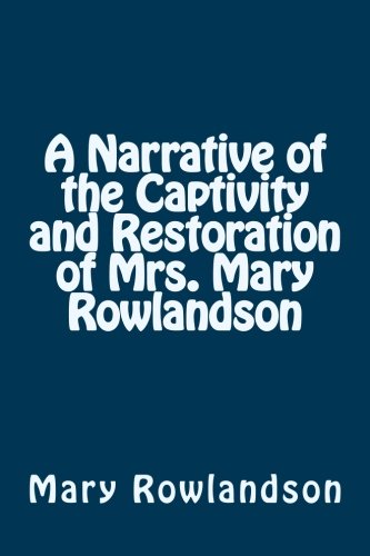 A Narrative of the Captivity and Restoration of Mrs. Mary Rowlandson ...