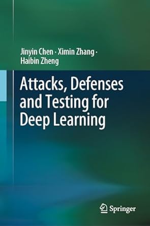 Attacks, Defenses and Testing for Deep Learning: Chen, Jinyin, Zhang ...