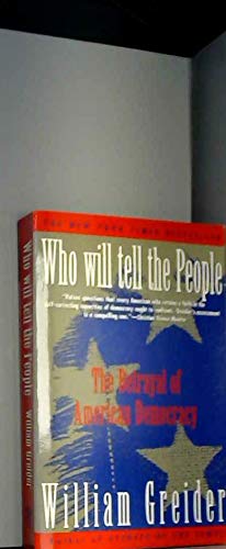 WHO WILL TELL THE PEOPLE the betrayal of American Democracy: Greider ...