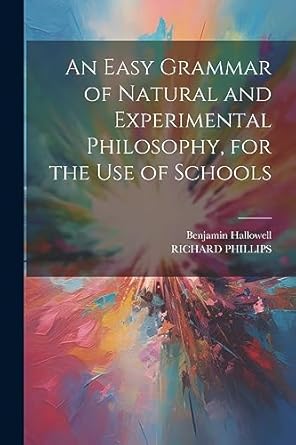 An Easy Grammar of Natural and Experimental Philosophy, for the Use of ...