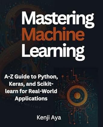 Mastering Machine Learning: A-Z Guide to Python, Keras, and Scikit ...