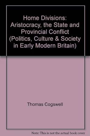 Home Divisions: Aristocracy, the State and Provincial Conflict (Politics, Culture and Society in ...
