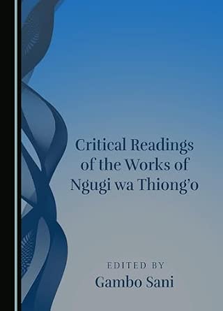Critical Readings of the Works of Ngugi wa Thiong'o: Gambo Sani ...