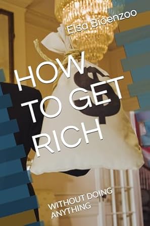 HOW TO GET RICH: WITHOUT DOING ANYTHING: Bioenzoo, Elsa: Amazon.com: Books