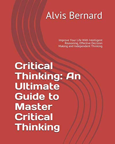 Critical Thinking: An Ultimate Guide to Master Critical Thinking ...