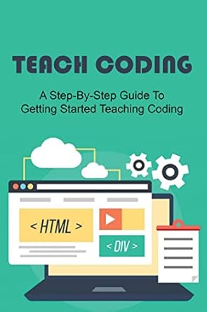 Teach Coding: A Step-By-Step Guide To Getting Started Teaching Coding ...