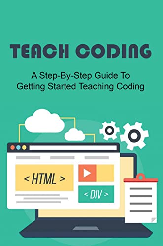 Teach Coding: A Step-By-Step Guide To Getting Started Teaching Coding eBook : Helmers, Raina ...