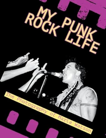 My Punk Rock Life: The Photography of Marla Watson: Watson, Marla ...