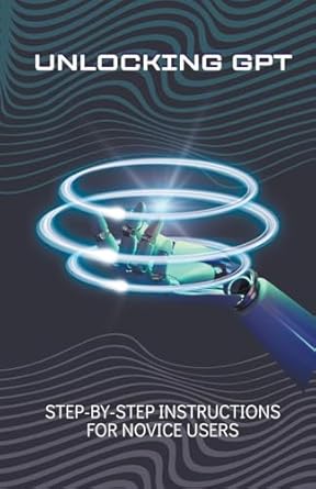 Buy Unlocking GPT: Step-by-Step Instructions for Novice Users: 2 (Chat ...