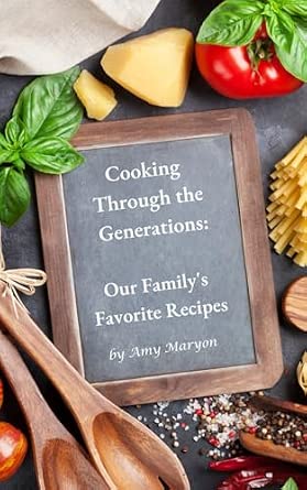 Cooking Through the Generations: Our Family's Favorite Recipes: Maryon ...