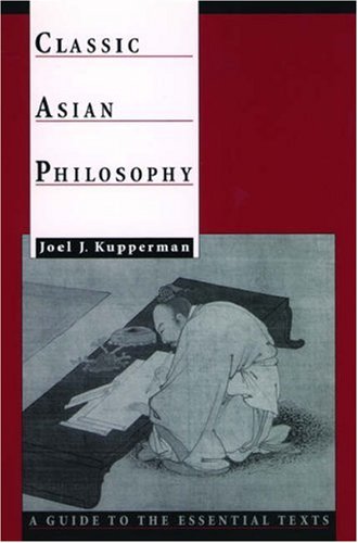 Classic Asian Philosophy: A Guide to the Essential Texts: Kupperman ...