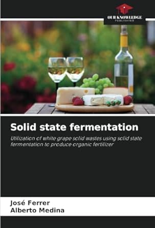 Solid state fermentation: Utilization of white grape solid wastes using ...