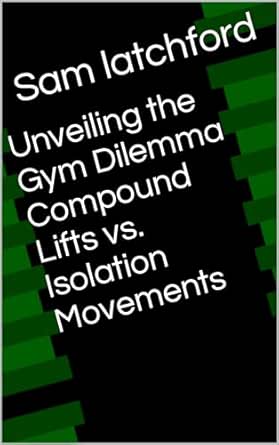 Unveiling the Gym Dilemma Compound Lifts vs. Isolation Movements eBook ...