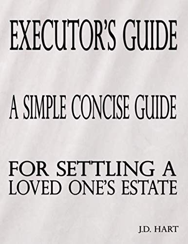 The Executor’s Guide: A Simple Concise Guide For Settling A Loved One’s ...
