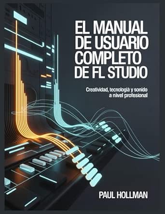 El manual de usuario completo de FL Studio: Creatividad, tecnología y ...