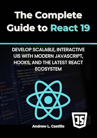 Amazon.com: The Complete Guide to React 19: Develop Scalable, Interactive UIs with Modern ...