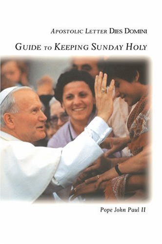 Guide to Keeping Sunday Holy: Dies Domini, Apostolic Letter: John Paul ...
