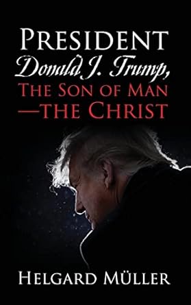 President Donald J. Trump, The Son of Man - The Christ: Müller, Helgard ...