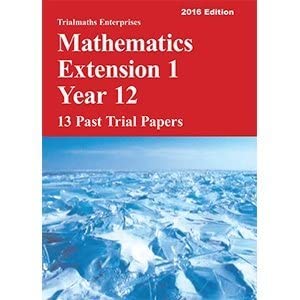 HSC Mathematics Extension 1 Year 12: 13 Past Trial Paper (2016 Edition ...