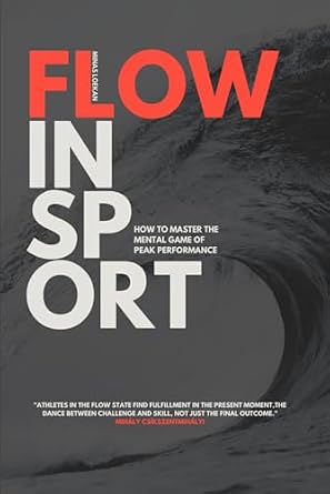 Flow in Sport: How to Master the Mental Game Of Peak Performance ...