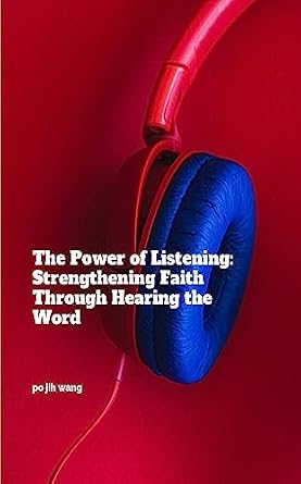 The Power of Listening: Strengthening Faith Through Hearing the Word ...
