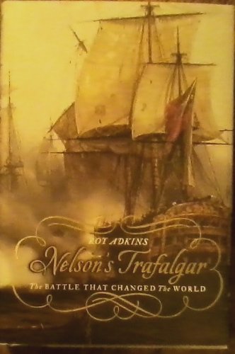 Nelson's Trafalgar: The Battle That Changed The World: Adkins, Roy and ...