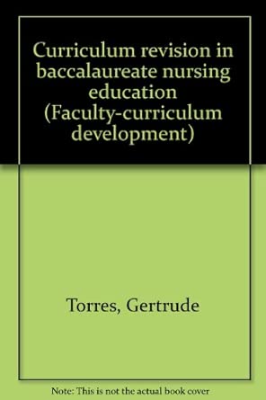 Curriculum revision in baccalaureate nursing education (Faculty-curriculum development): Torres ...