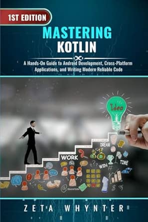Mastering Kotlin: A Hands-On Guide to Android Development, Cross ...