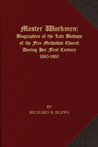 Master Workmen: Biographies of the Late Bishops of the Free Methodist ...