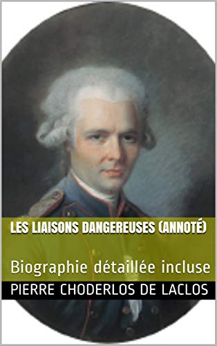 Les Liaisons Dangereuses (annoté): Biographie détaillée incluse eBook ...