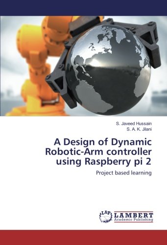 Buy A Design Of Dynamic Robotic Arm Controller Using Raspberry Pi 2 Project Based Learning