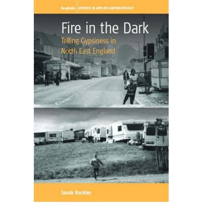 Fire in the Dark: Telling Gypsiness in North East England: Buckler ...