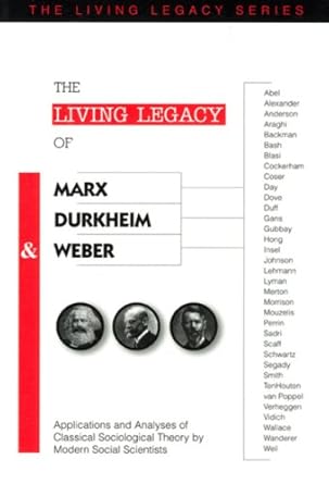 The Living Legacy of Marx, Durkheim & Weber: Applications and Analyses ...