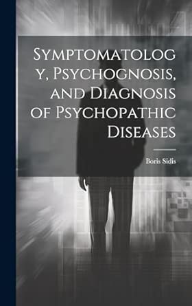 Symptomatology, Psychognosis, and Diagnosis of Psychopathic Diseases ...